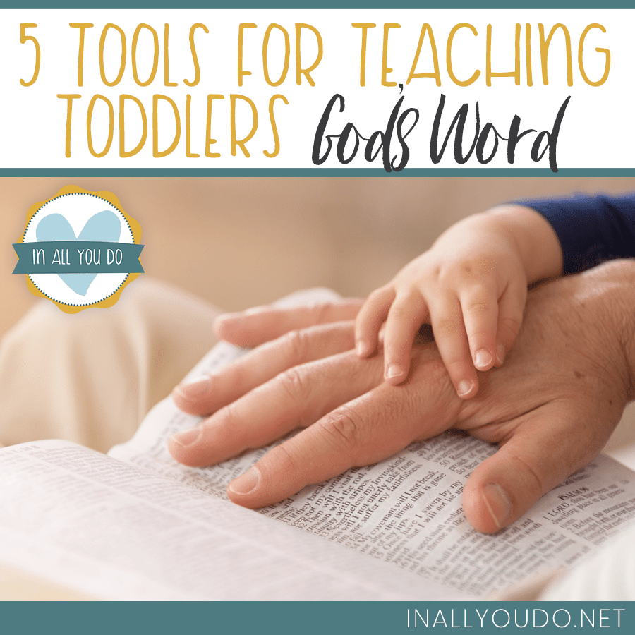 5 Tools for Teaching Toddlers God’s Word – In All You Do